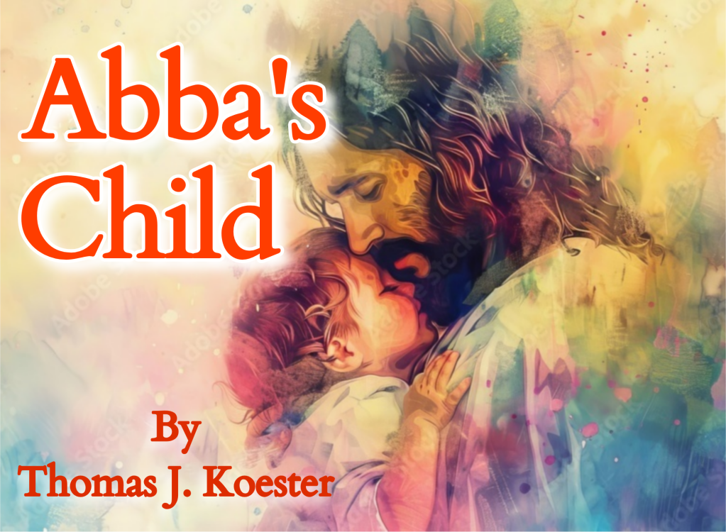 Abba’s Child – By Thomas J . Koester – Call To Courage